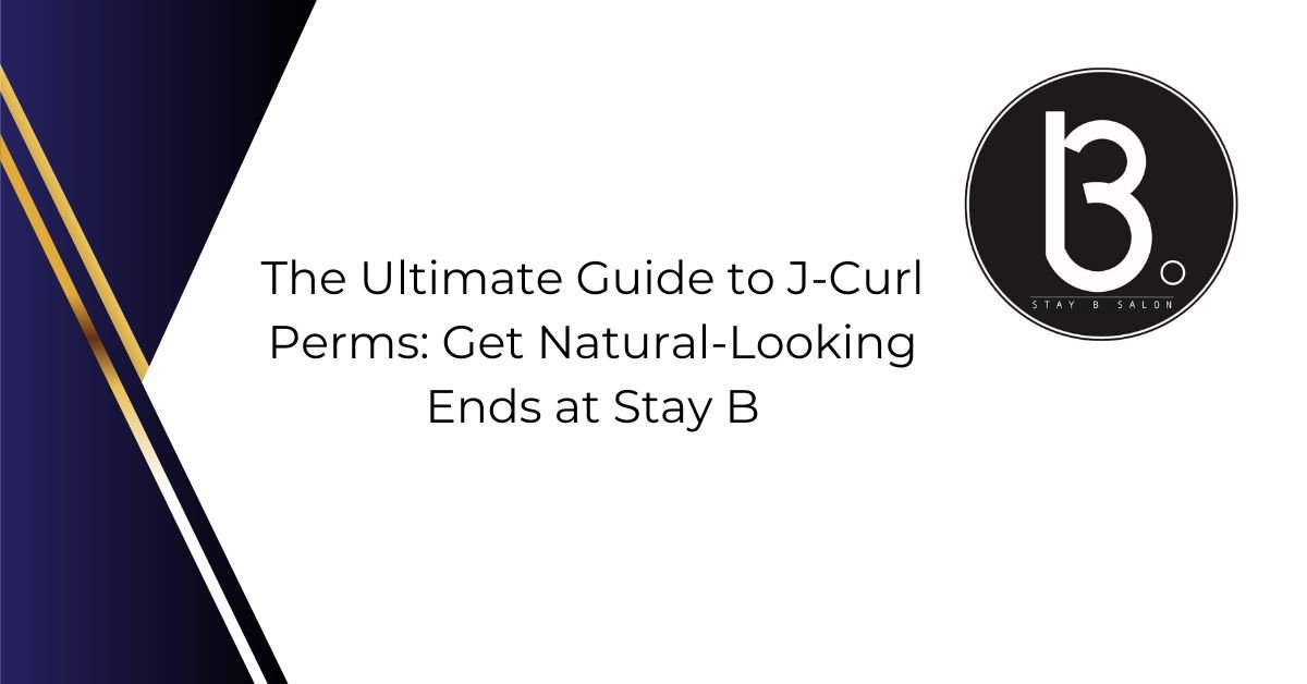 Ultimate Guide to J-Curl Perms at Stay B Hair Salon
