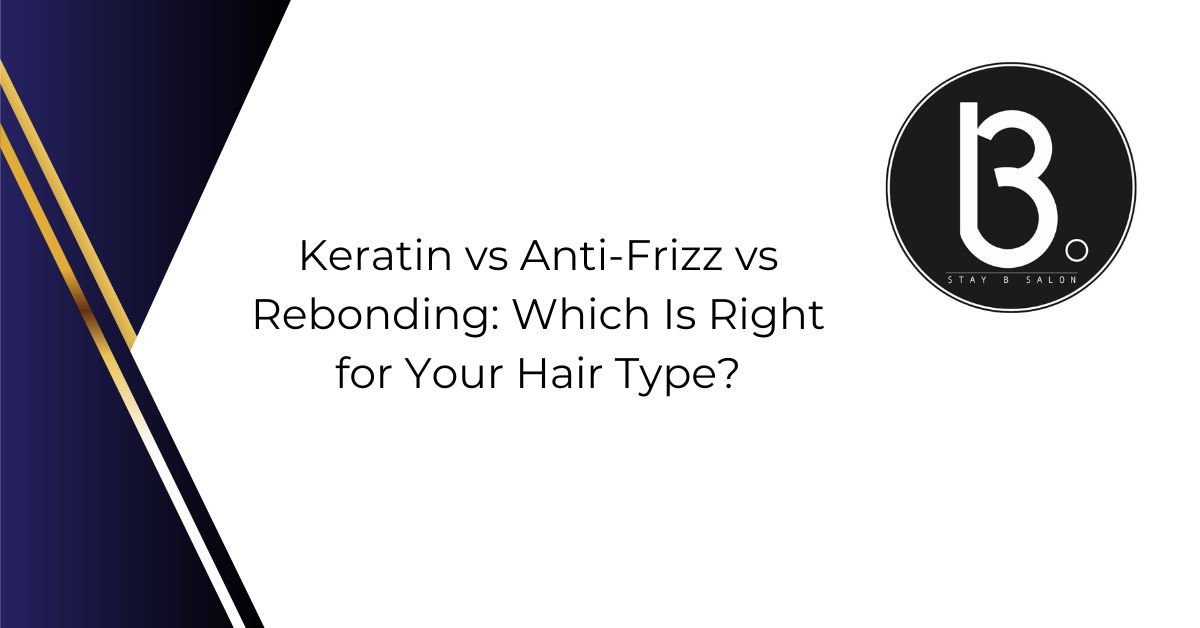 Keratin vs Anti-Frizz vs Rebonding: Best for Your Hair Type - Stay B ...